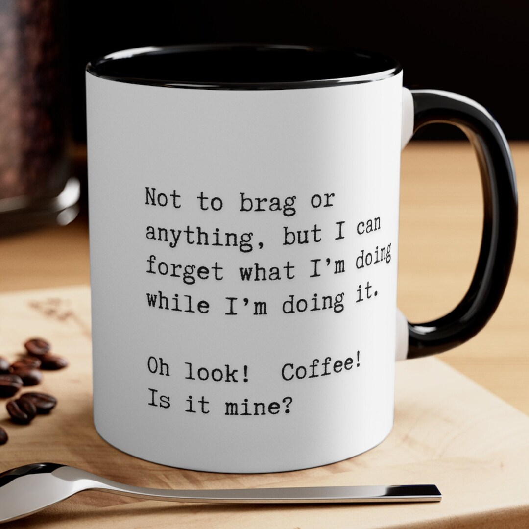 Funny Mug: Not to Brag or Anything, I Can Forget What I'm Doing While I ...