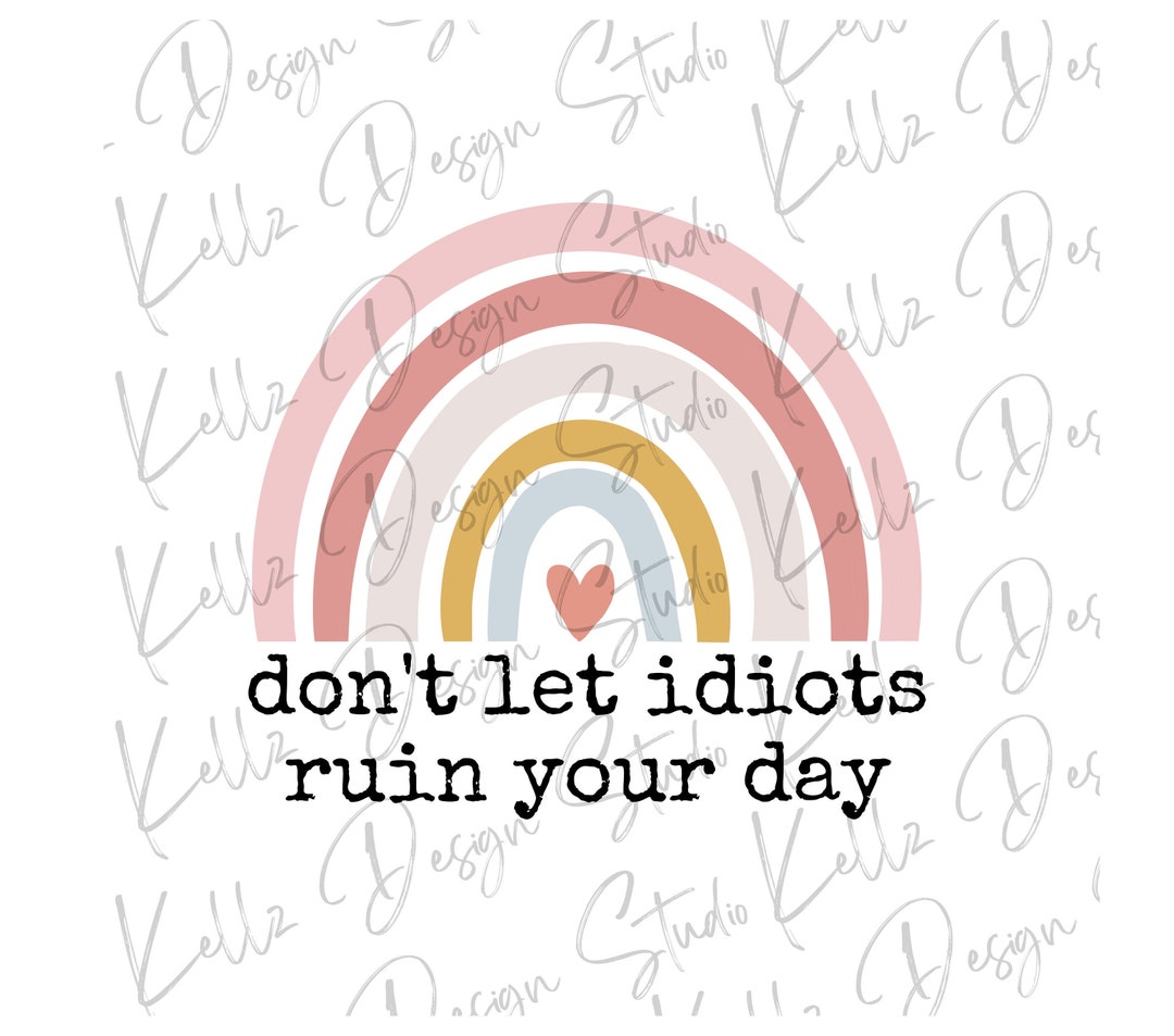 Don't Let Idiots Ruin Your Day | PNG Digital Design| Digital Download ...