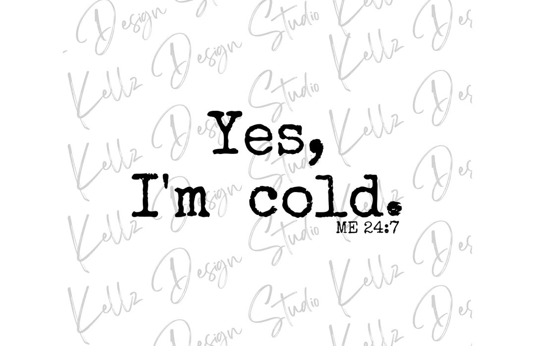 Yes, I Am Cold Me 24:7 | PNG Digital Design| Digital Download | Instant ...