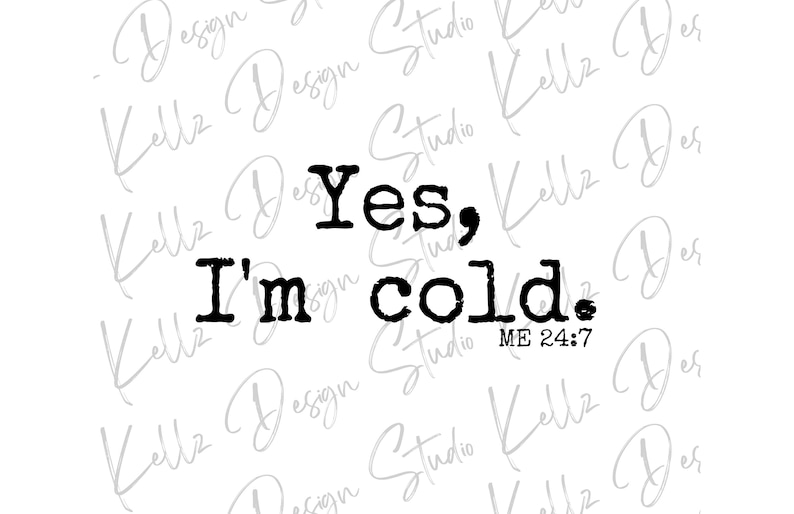 Yes, I Am Cold Me 24:7 | PNG Digital Design| Digital Download | Instant ...