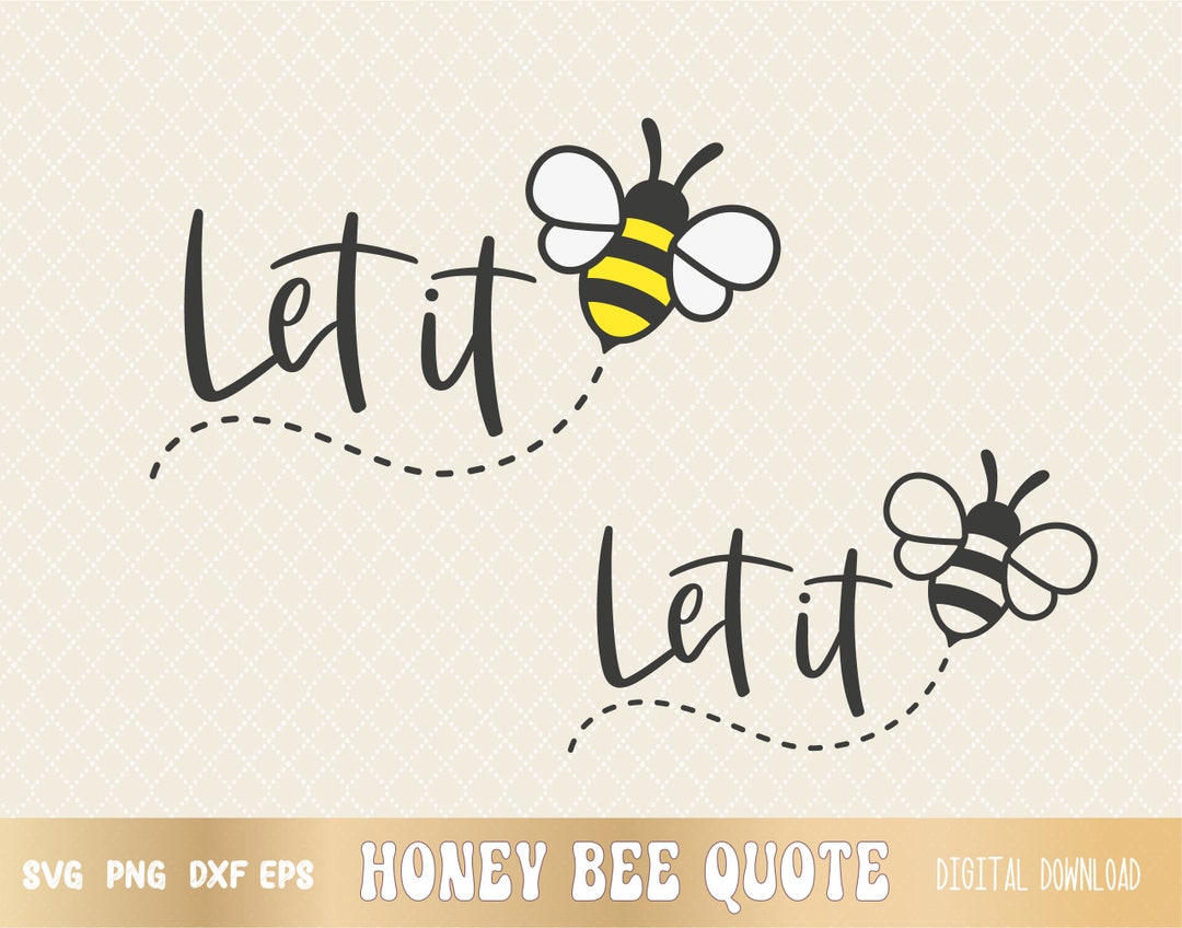 SVG PNG Bee Quotes, Let It Bee, Let It Be, Honey Bee Design, Layered ...