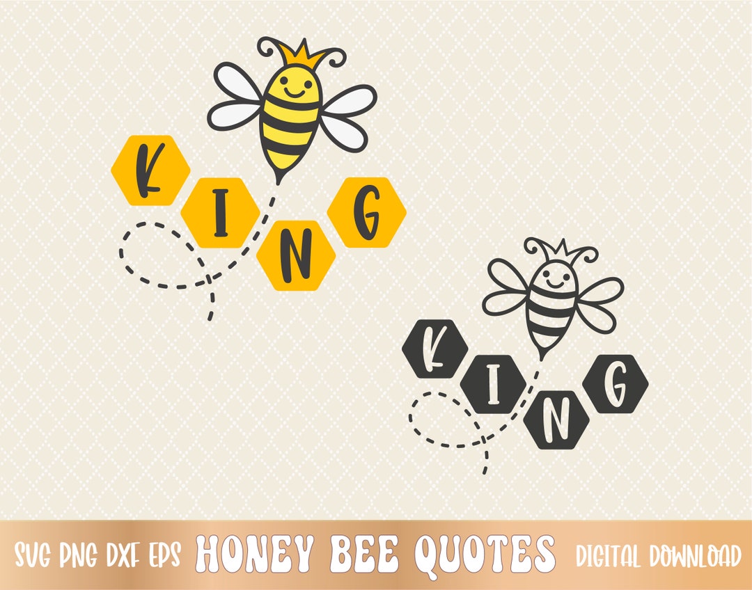 SVG PNG Bee Quotes, Bee King, Be King, Honey Bee Design, Layered Svg ...