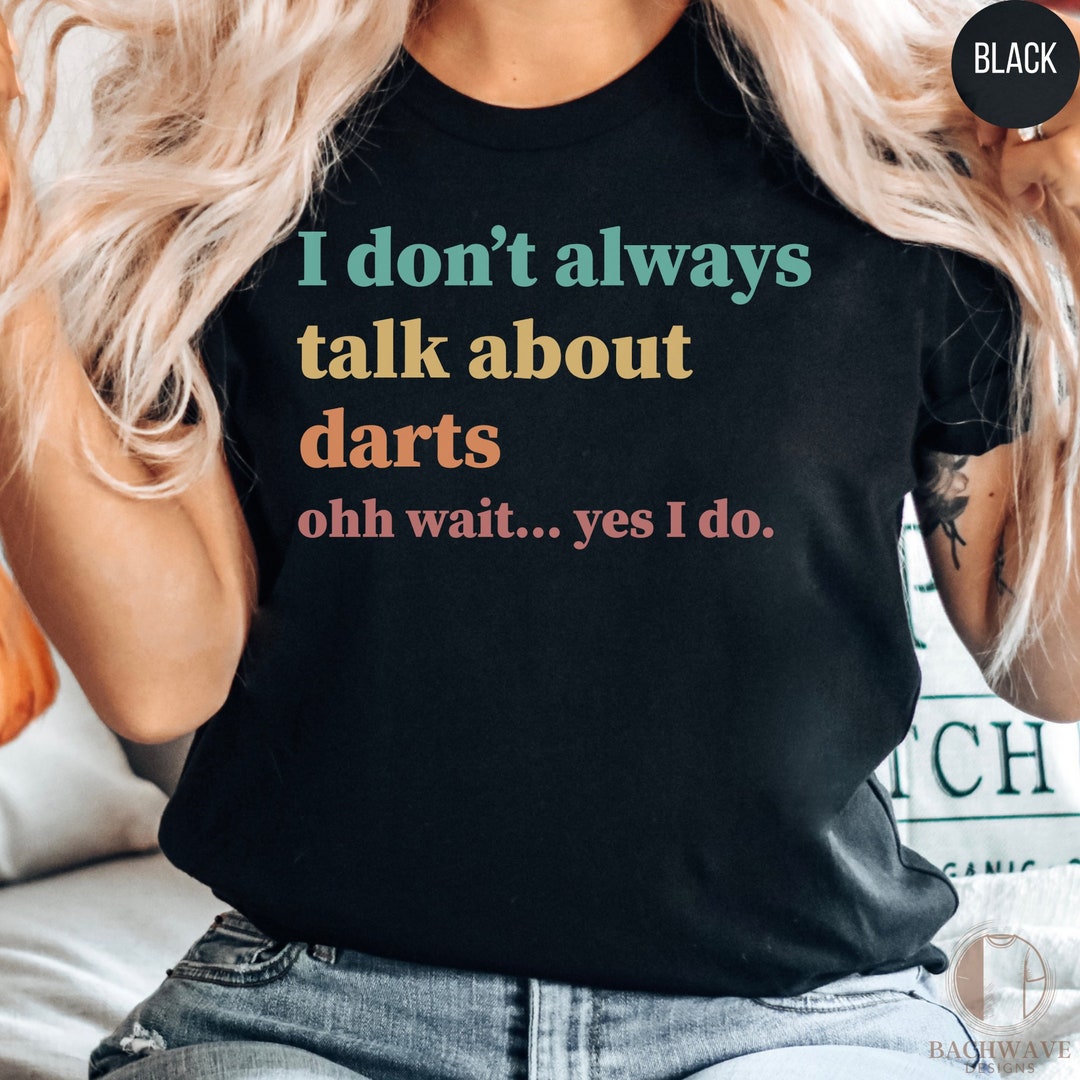 Funny Darts Quote T-shirt, I Don't Always Talk About Darts Humor Tee ...
