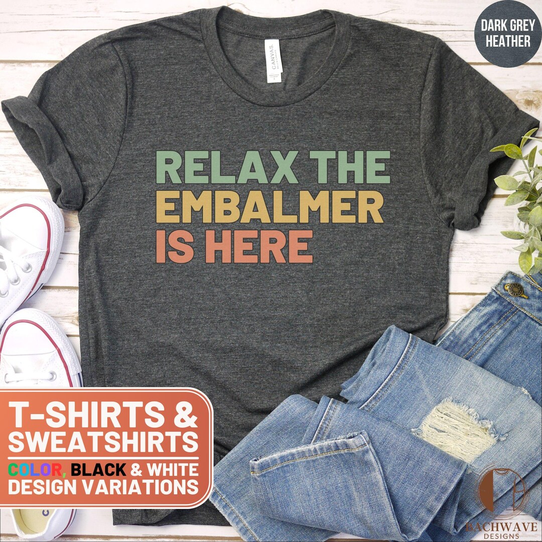 Embalmer Shirt, Relax the Embalmer is Here T Shirt, Embalmer Gift ...