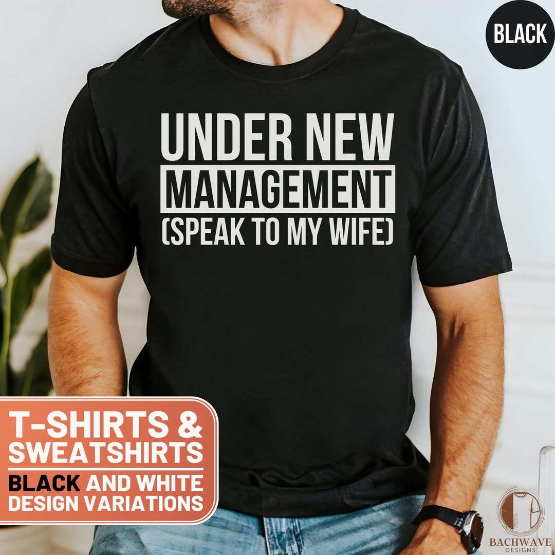 Funny Under New Management T-shirt, Speak to My Wife Top, Cool Husband ...