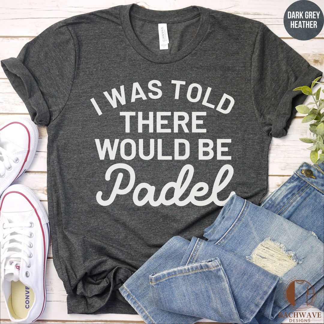 Funny Padel T-shirt, I Was Told There Would Be Padel Shirt, Unisex ...
