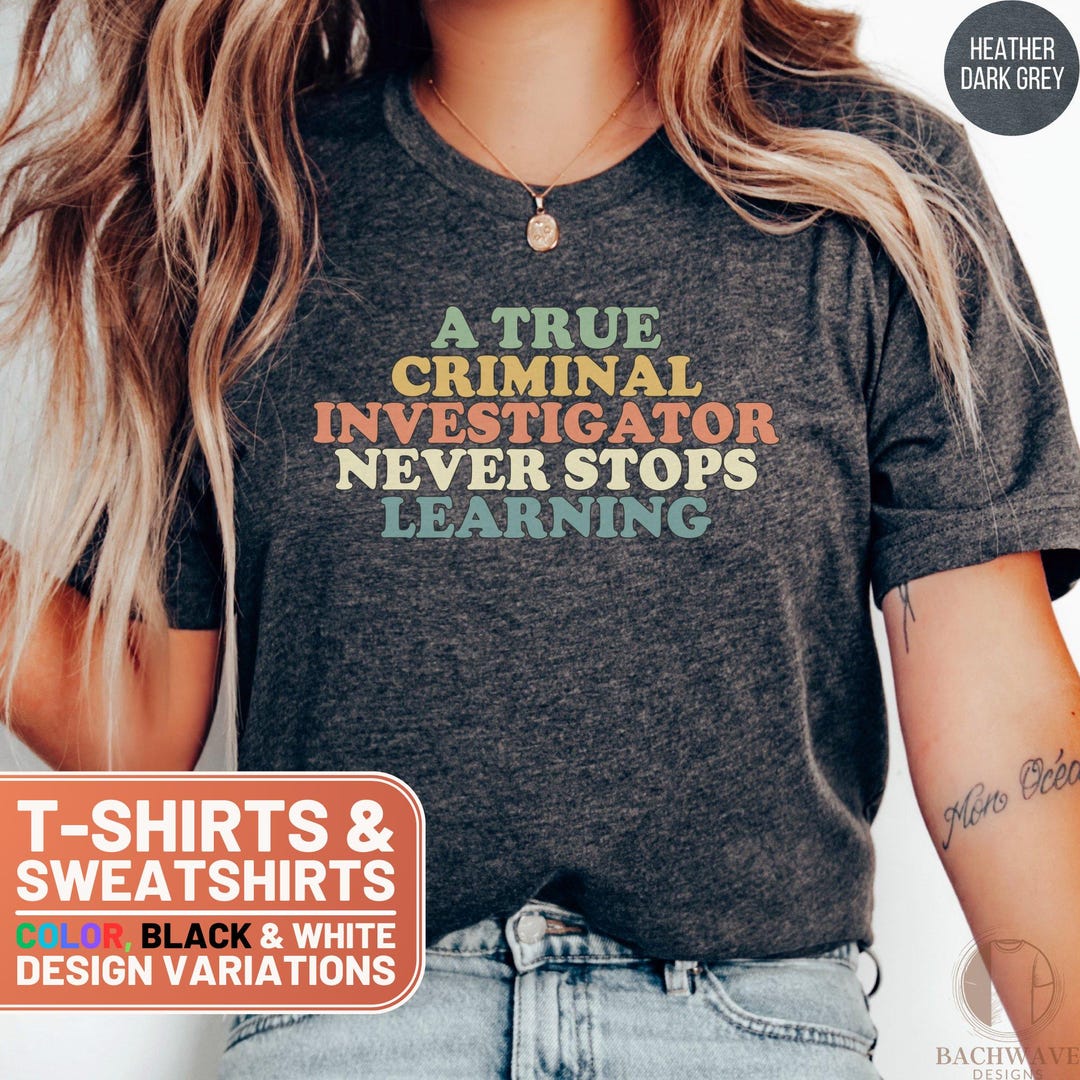 A True Criminal Investigator Never Stops Learning Shirt, Gift for ...