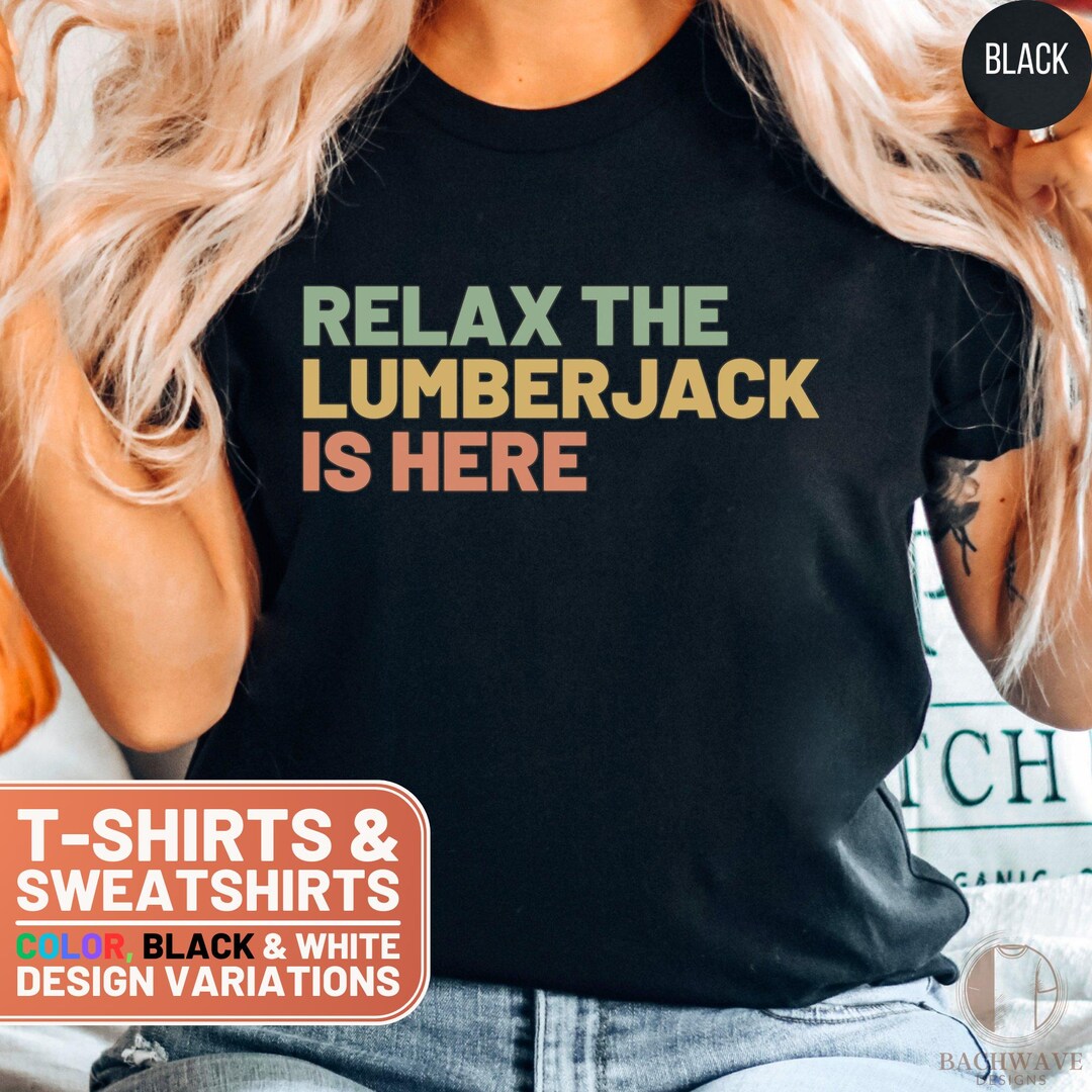Relax the Lumberjack is Here Shirt for Anyone, Funny Lumberjack Tshirt ...