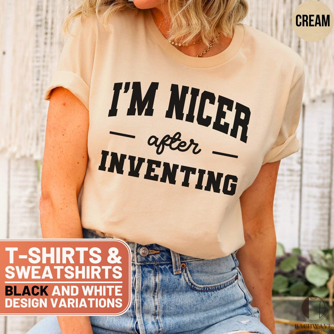 I'm Nicer After Inventing Shirt, Inventor Tee, Inventing Sweatshirt ...