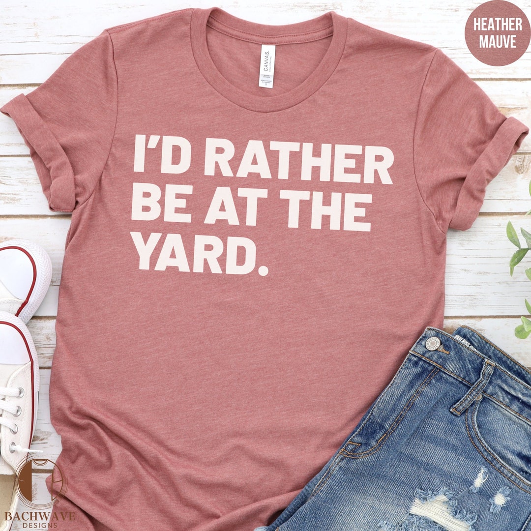 Funny Yard Lover T-shirt, I'd Rather Be at the Yard Tee, Gardening ...