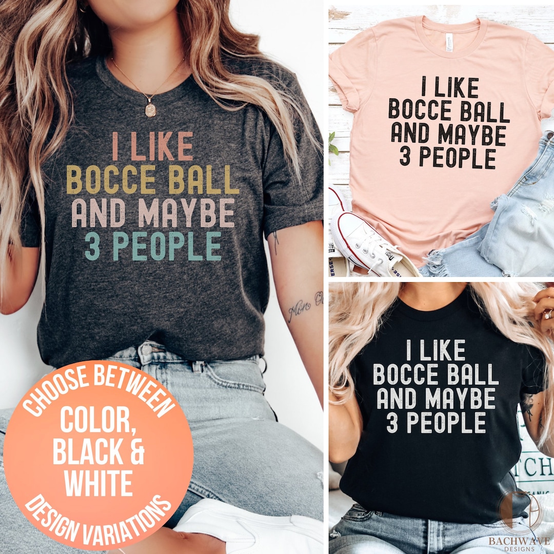 Funny Bocce Ball Quote T-shirt, I Like Bocce Ball and Maybe 3 People ...
