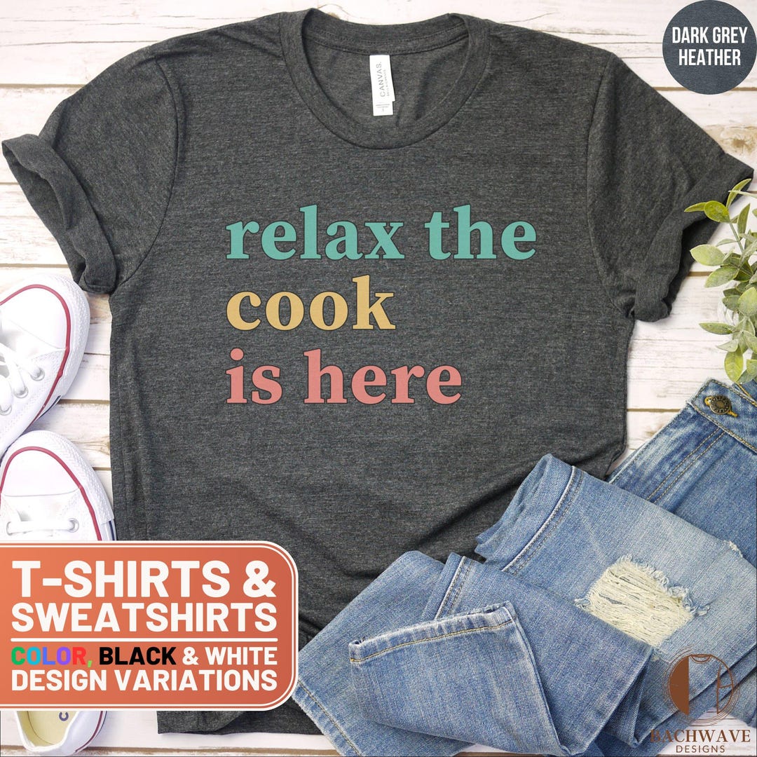 Relax the Cook is Here Shirt, Funny Cooking Tshirt, Relax the Cook is ...