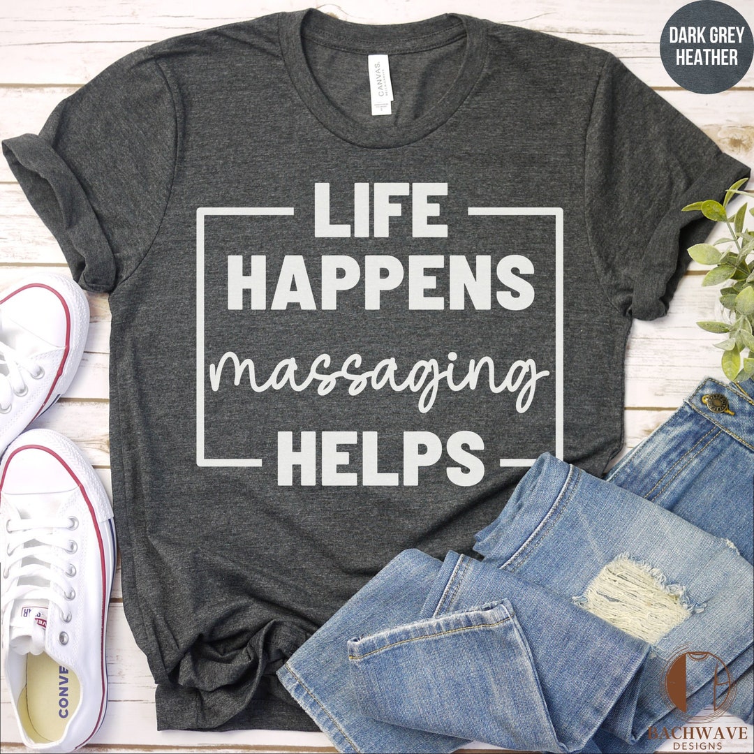 Life Happens Massaging Helps T-shirt, Funny Massage Therapist Tee ...