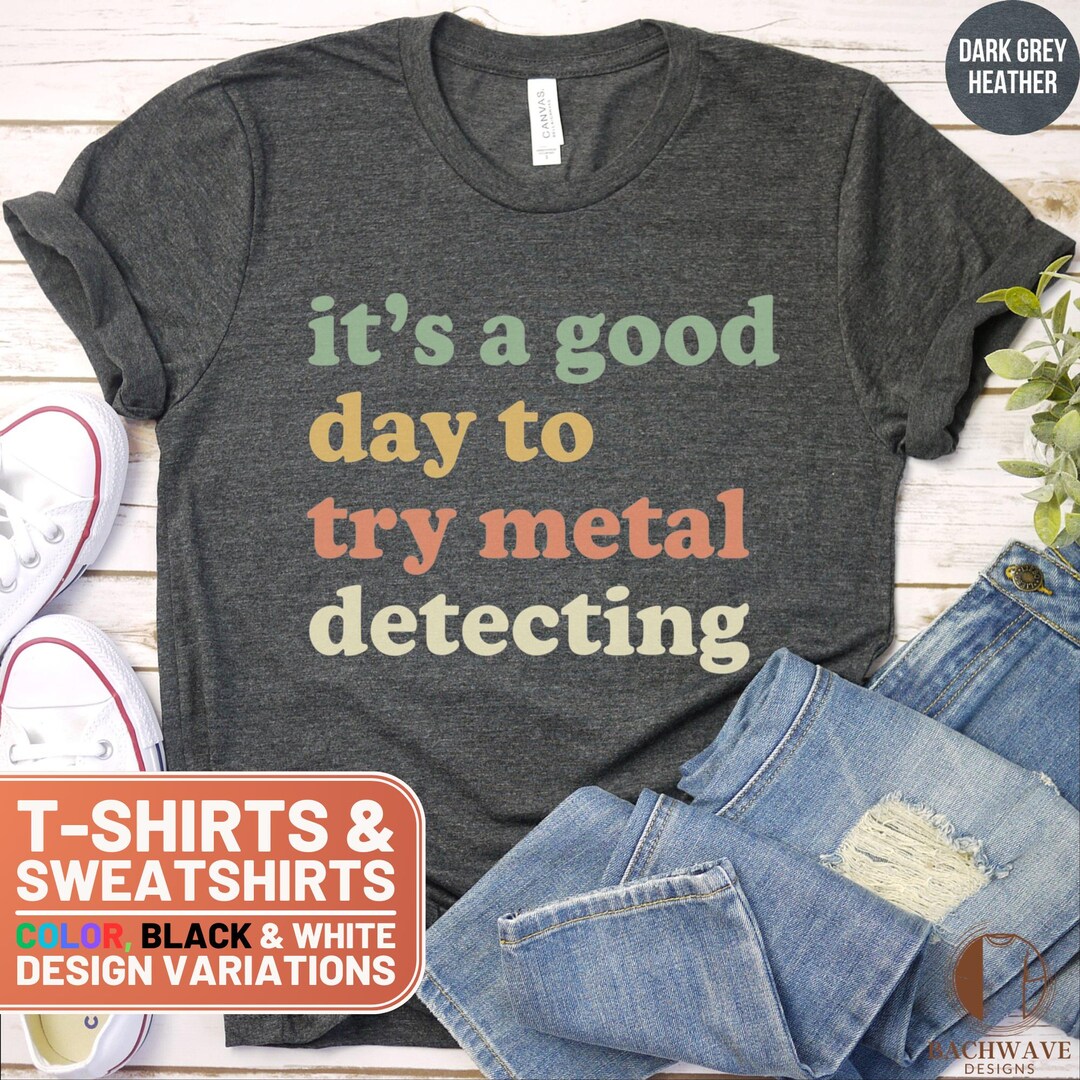 It's a Good Day to Try Metal Detecting Shirt, Metal Detecting T-shirt ...