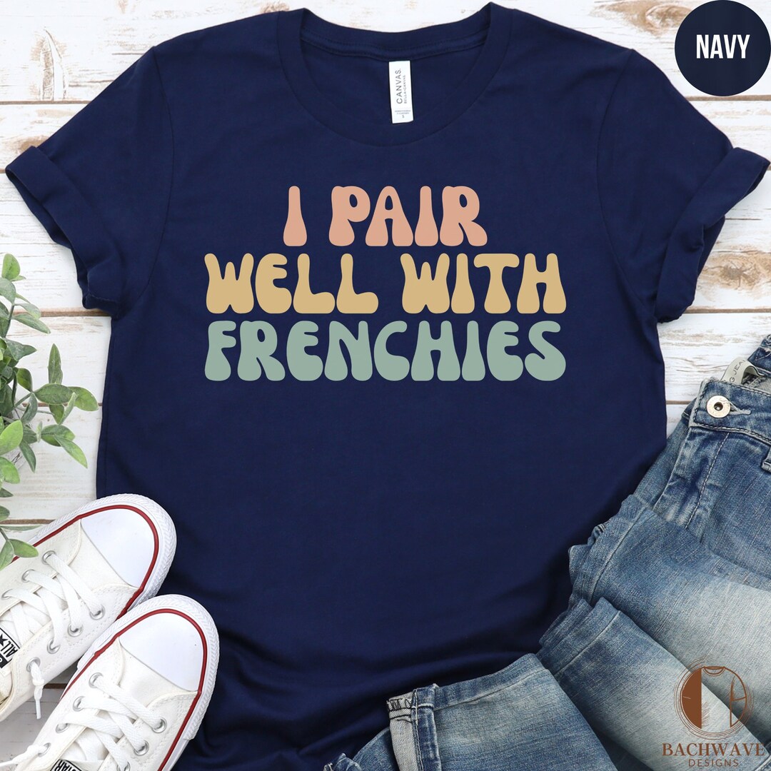 French Bulldog Lover T-shirt, I Pair Well With Frenchies, Cute Dog ...