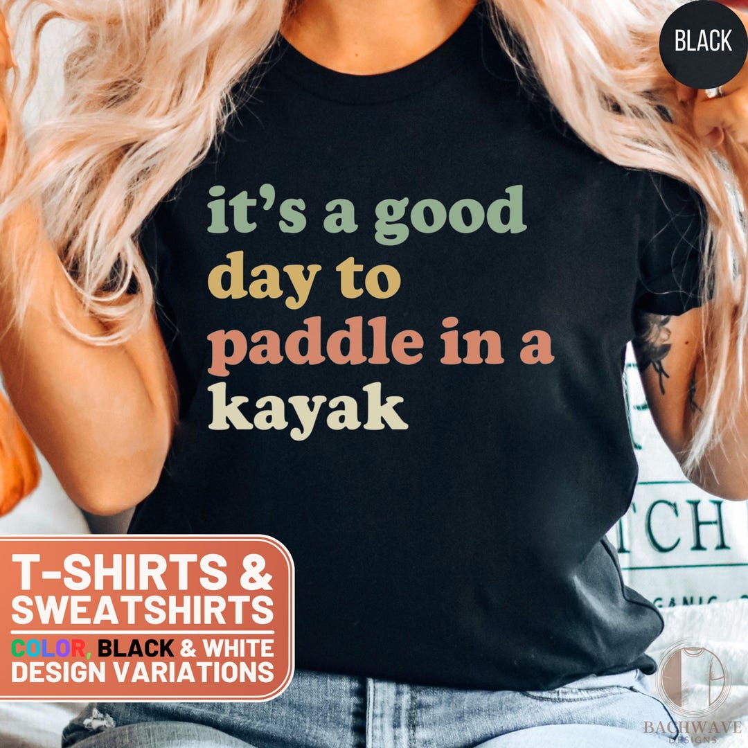 It's a Good Day to Paddle in a Kayak Shirt, Outdoorsy Kayak Sweatshirt ...