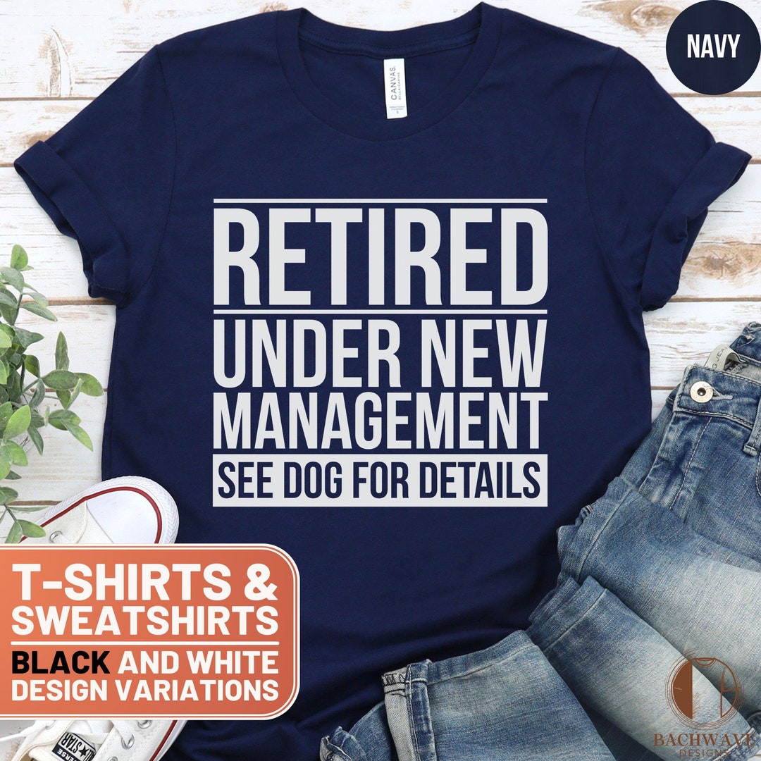 Retired Under New Management T-shirt, See Dog for Details Crewneck ...