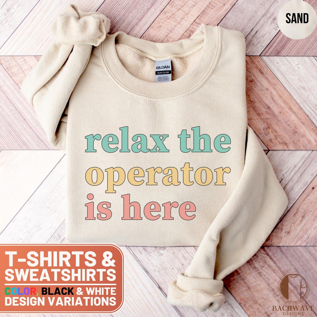Relax the Operator is Here Shirt, Funny Operator T-shirt, Relax ...