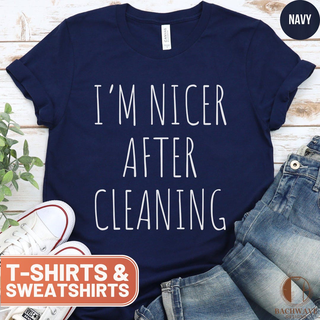 Funny I'm Nicer After Cleaning Shirt, Cleaning T-shirt, Humor Tee ...