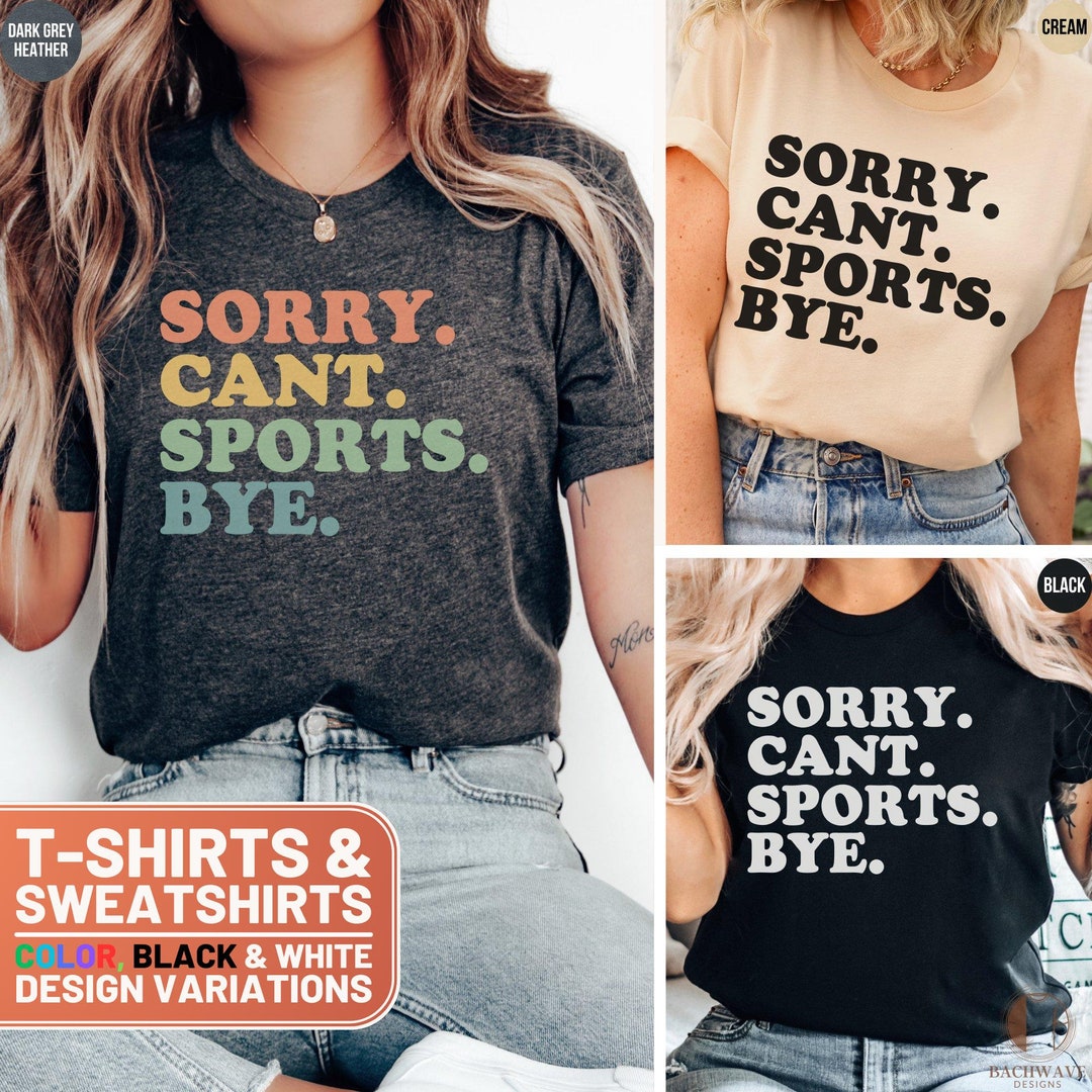 Funny Sports Shirt - Sorry, Can't. Sports, Bye Tshirt, Crewneck ...