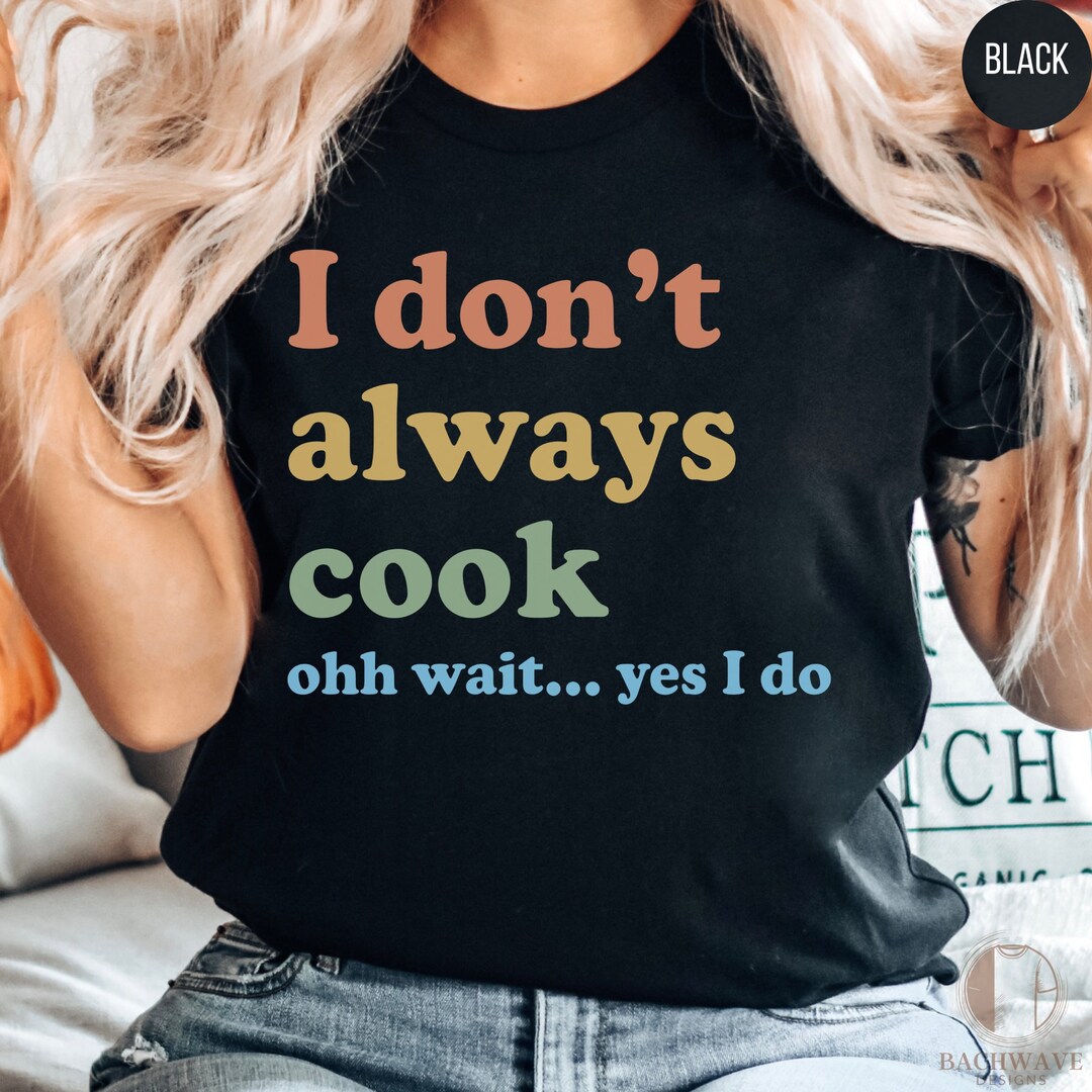 Funny Cooking Quote T-shirt, Chef Humor Sweatshirt, Kitchen Wit Apparel ...