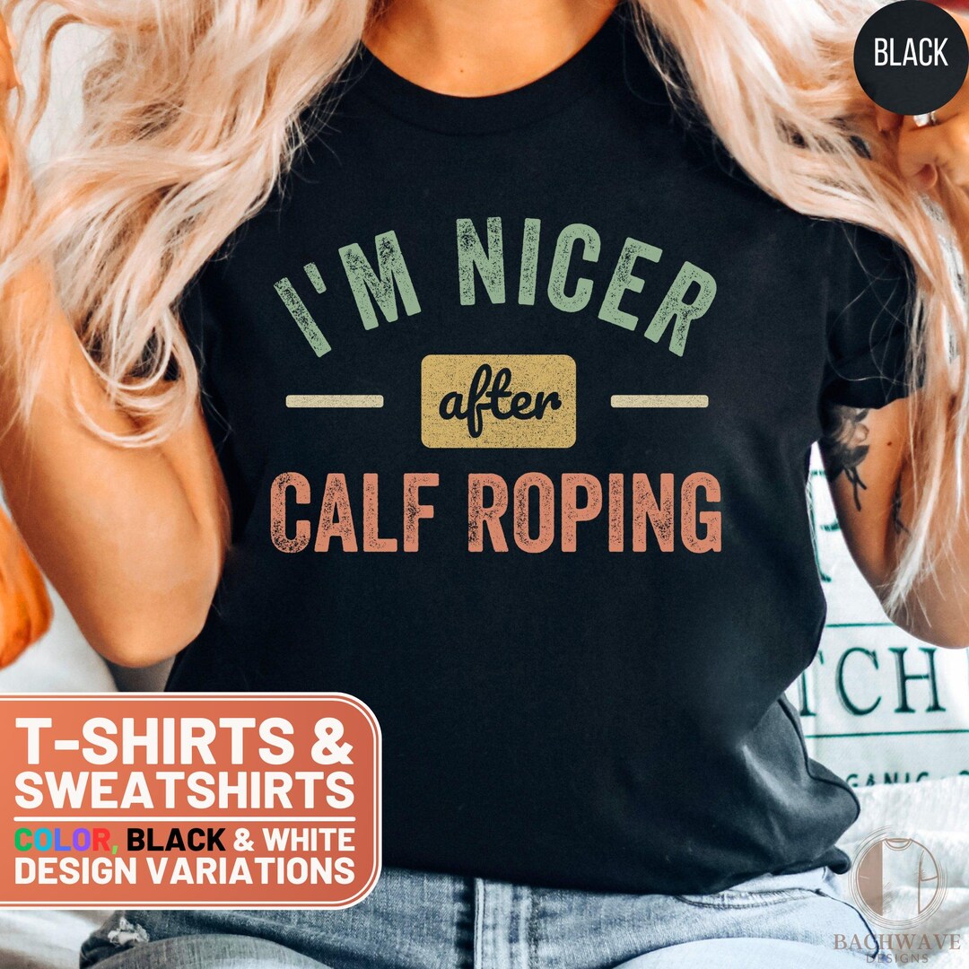 Im Nicer After Calf Roping Shirt, Calf Roping Tshirt, Funny Calf Roping ...