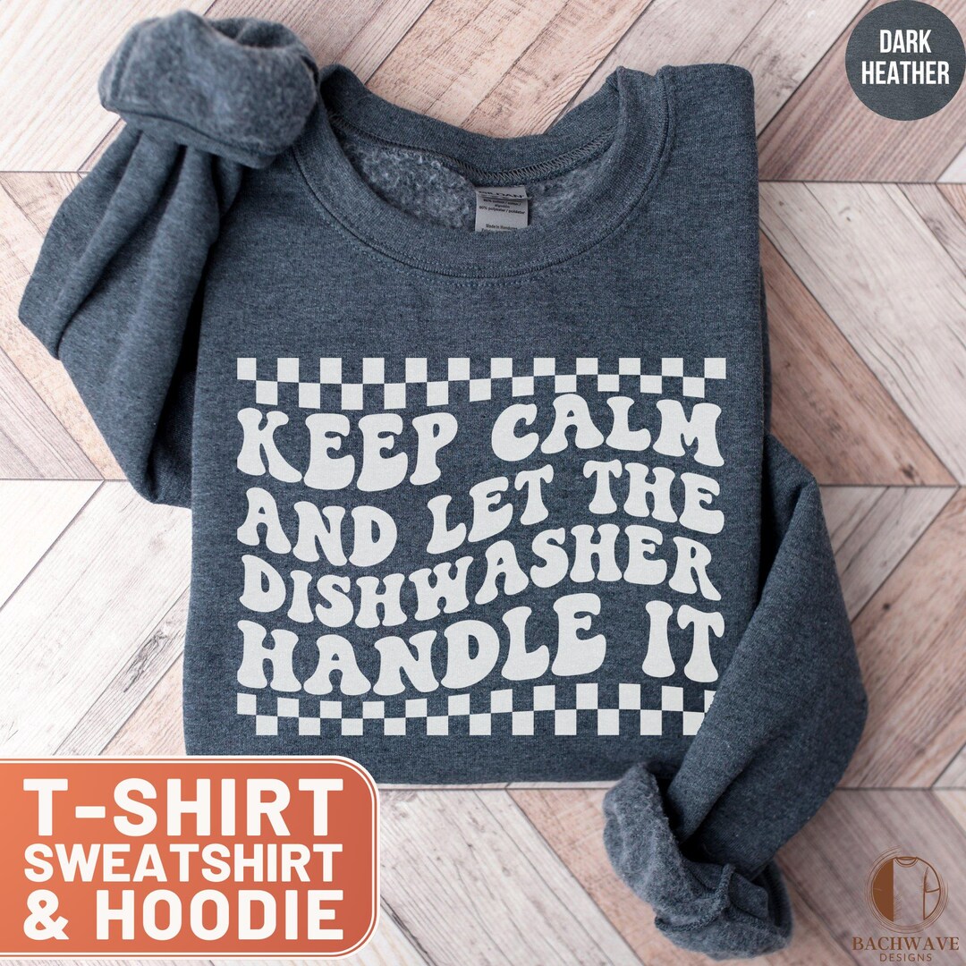 Keep Calm and Let the Dishwasher Handle It Shirt, Funny Kitchen Tee ...