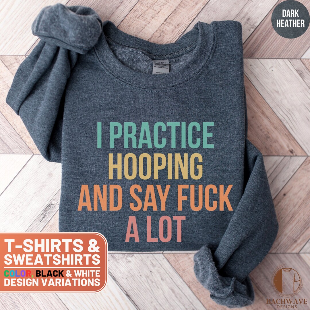 Hilarious Hooping Practice Quote Tee, Funny Sayings Sweatshirt, Graphic ...