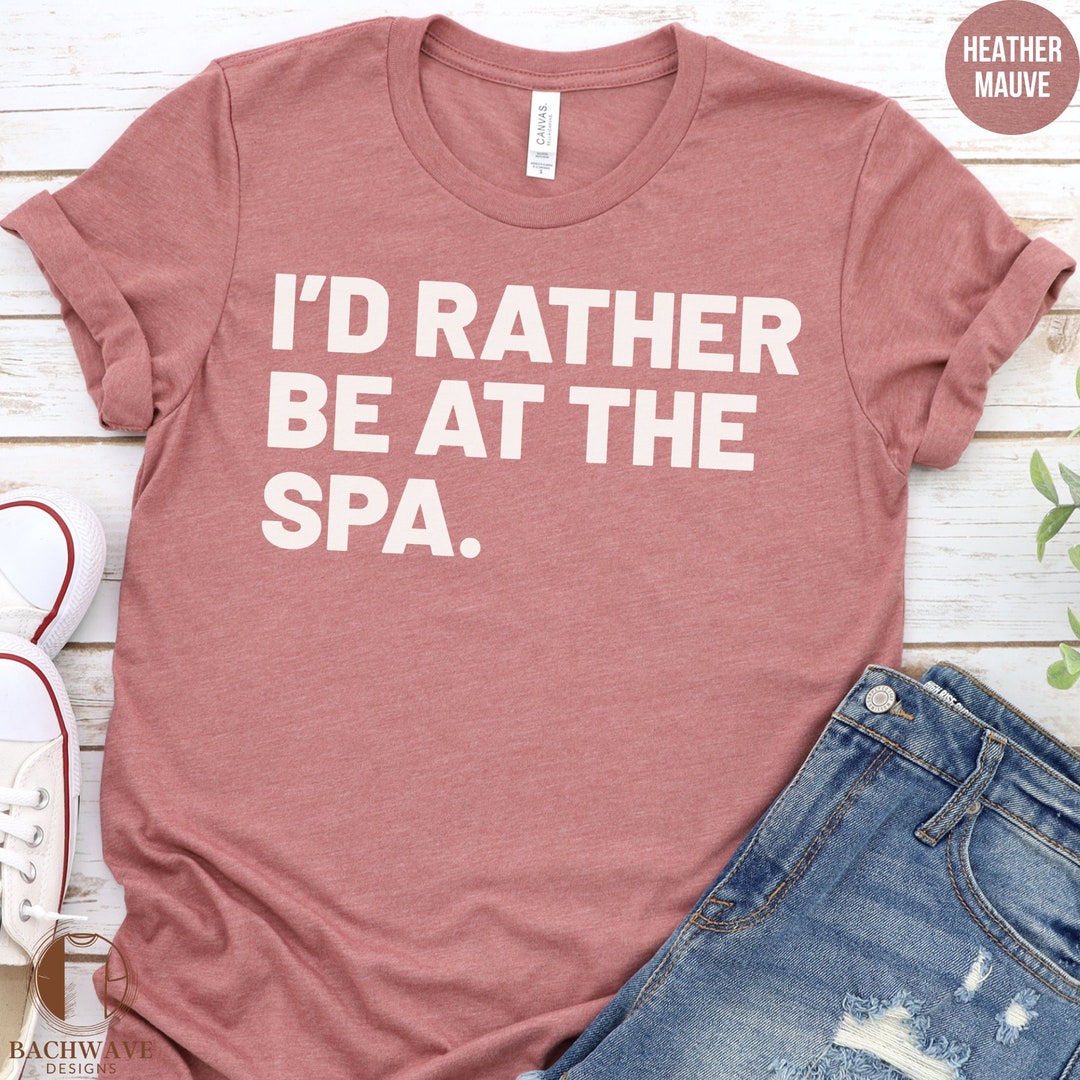 Funny Spa T-shirt, Relaxation Gift Tee, I'd Rather Be at the Spa Shirt ...