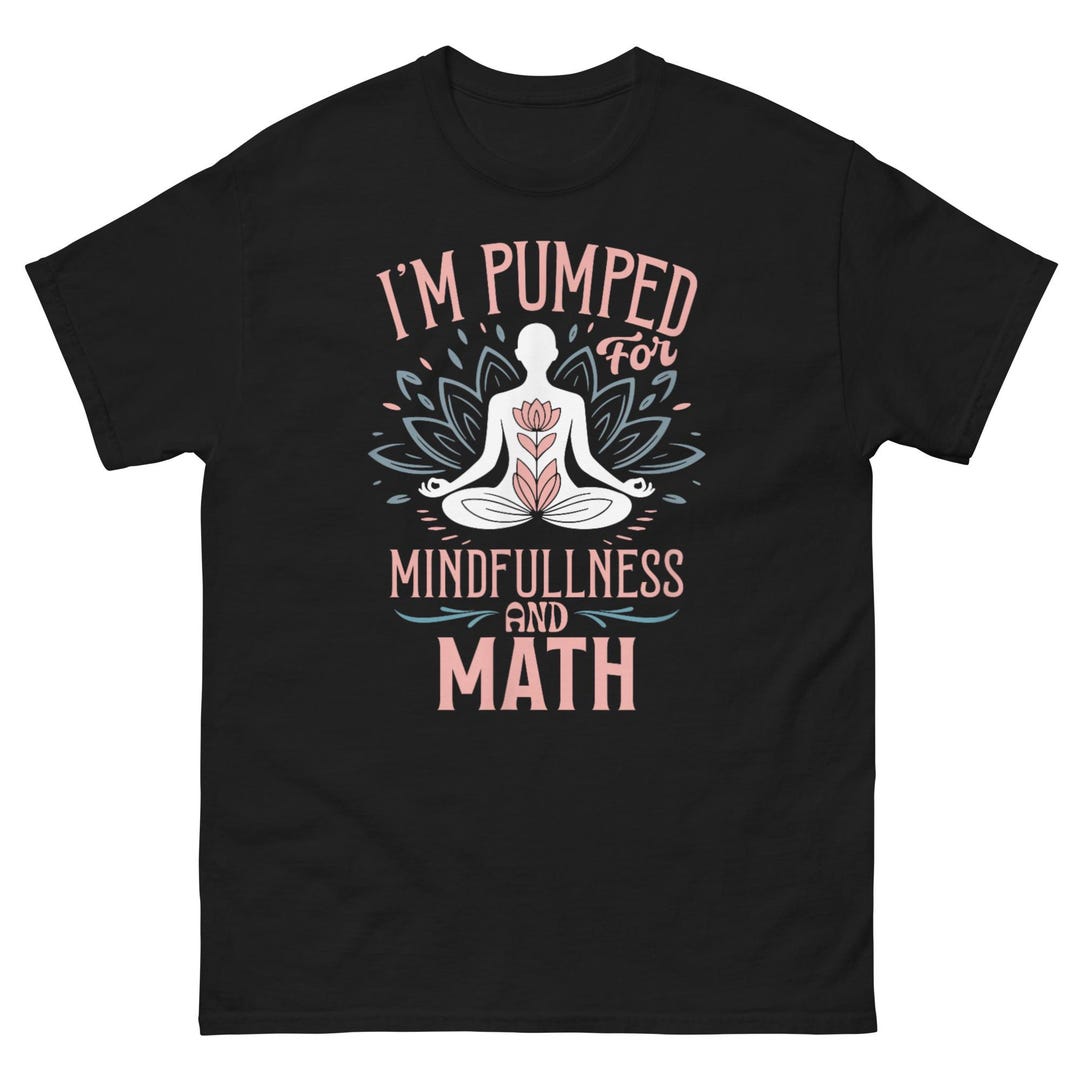 I'm Pumped for Mindfulness and Math" Funny T-shirt, Yogi Gift, Student ...