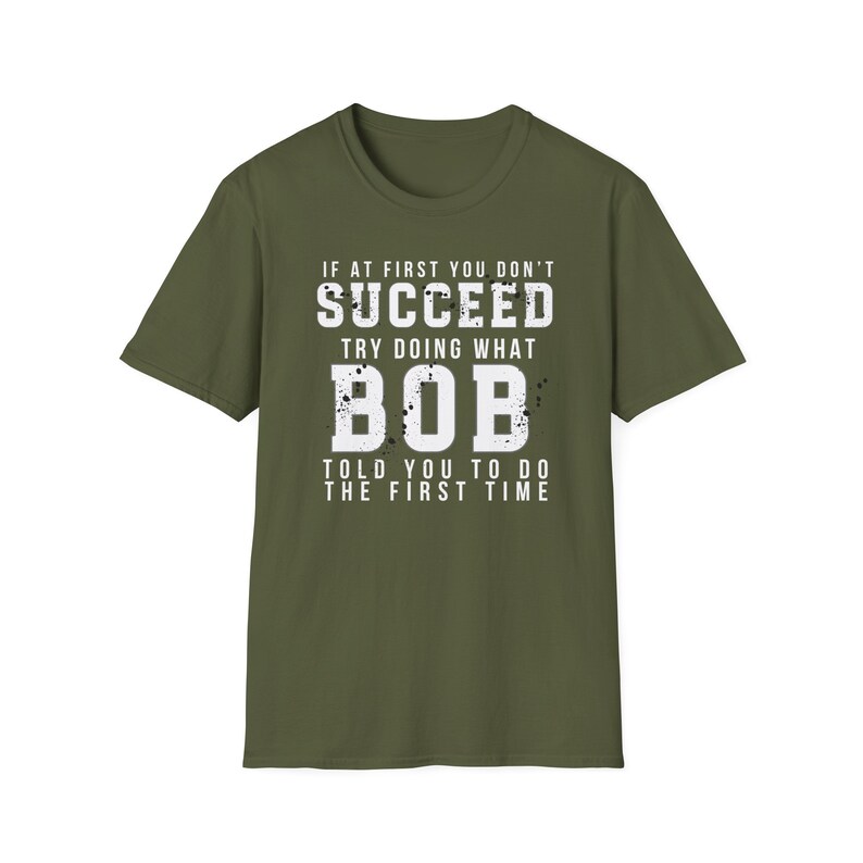 If at First You Dont Succeed Try Doing What Bob Told You the First Time Tshirt, Sarcasm Adult ...
