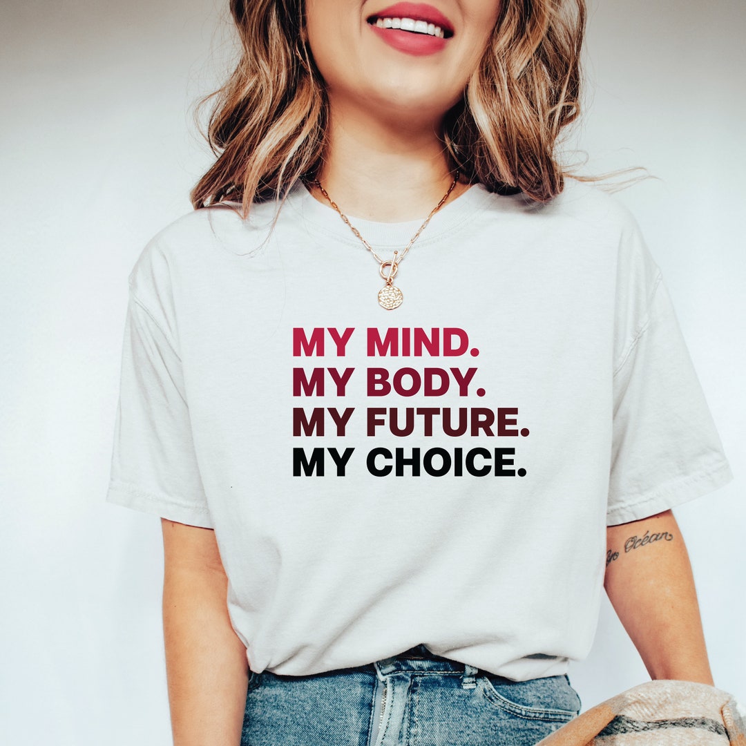 My Mind, My Body, My Future, My Choice Shirt, Pro Choice T-shirt - Etsy