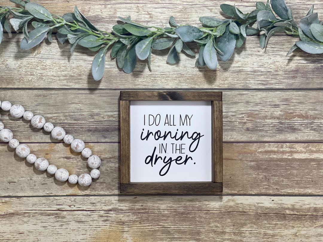 I Do All My Ironing in the Dryer Sign, Ironing in the Dryer, Laundry ...