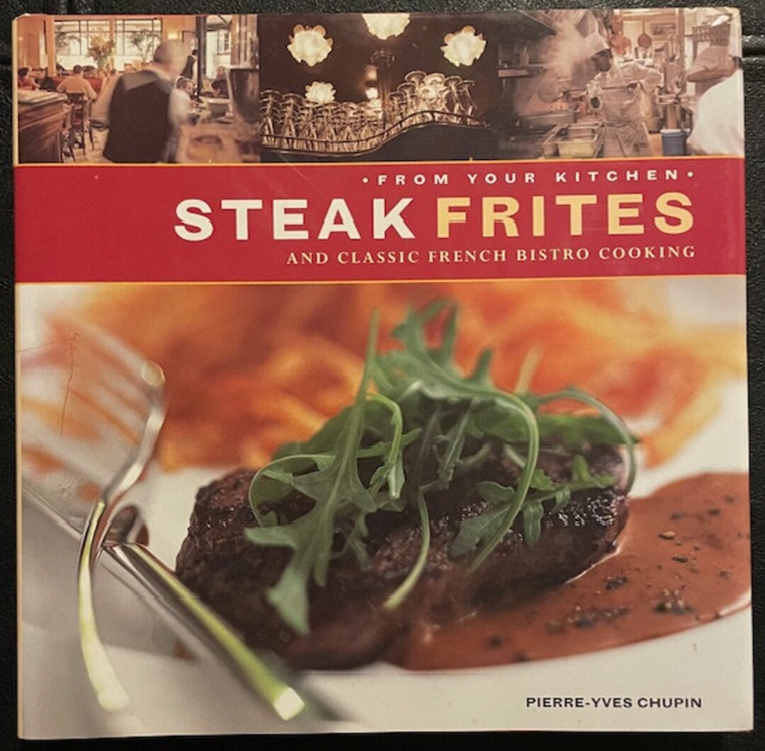 Steak Frites and Classic French Bistro Cooking/essential Cookbook ...