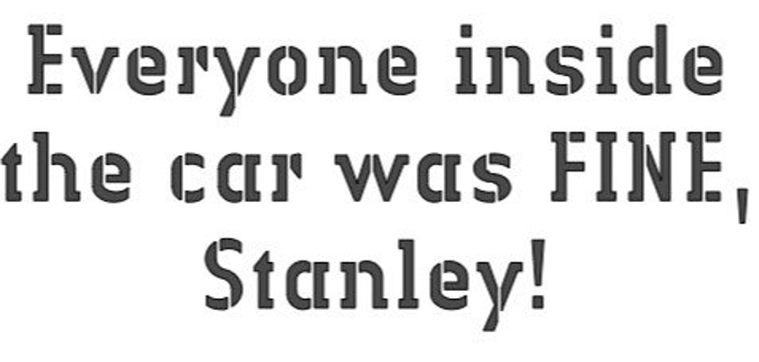 Everyone Inside the Car Was Fine, Stanley! - Etsy