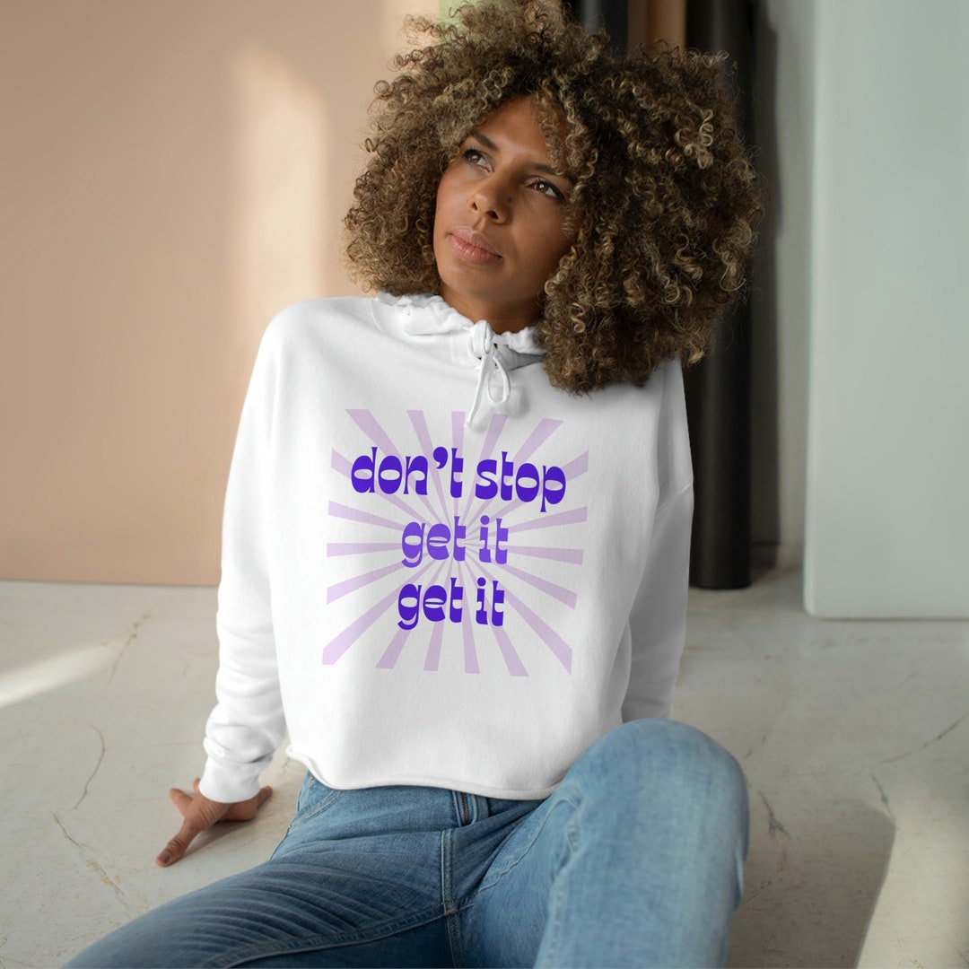 Don't Stop Get It Get It - Crop Hoodie - Etsy