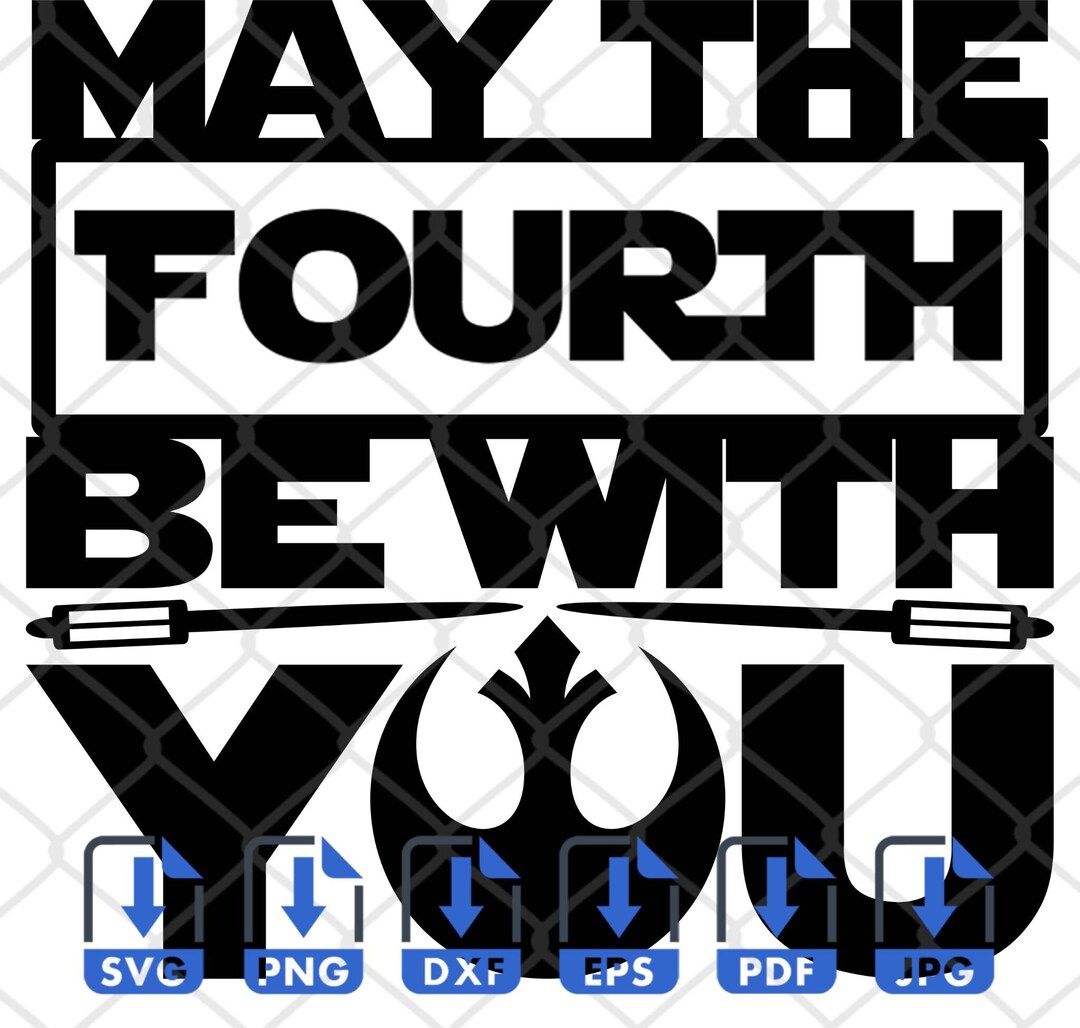 May the Fourth Be With You SVG, Png, Eps, Dxf, Pdf, Digital Cut File ...