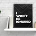 I Won't Be Ignored Poster, Motivation Wall Decor, Office Space, Wall ...