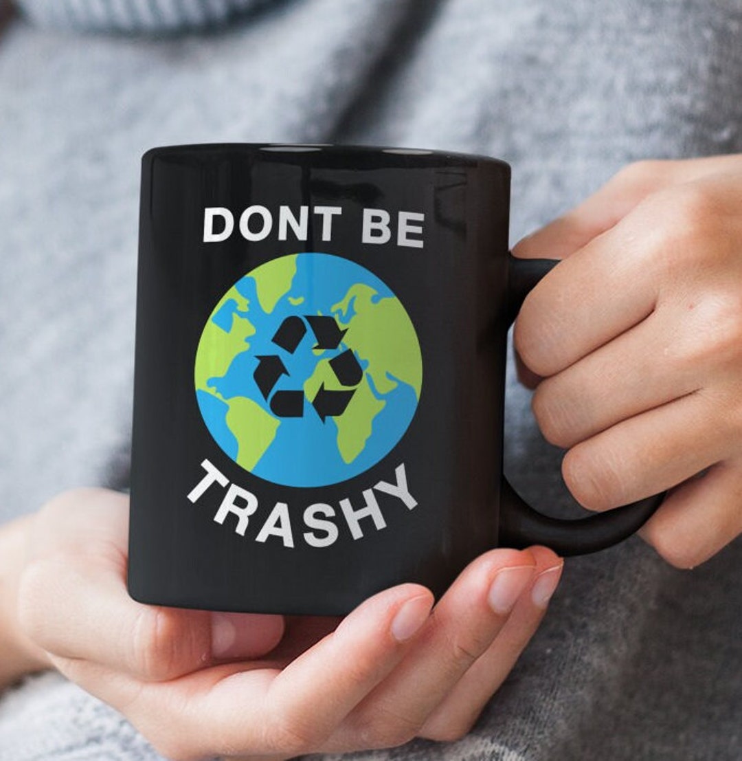 Don't Be Trashy Black Coffee Mug Earth Day Mug Recycling Gift for Earth ...