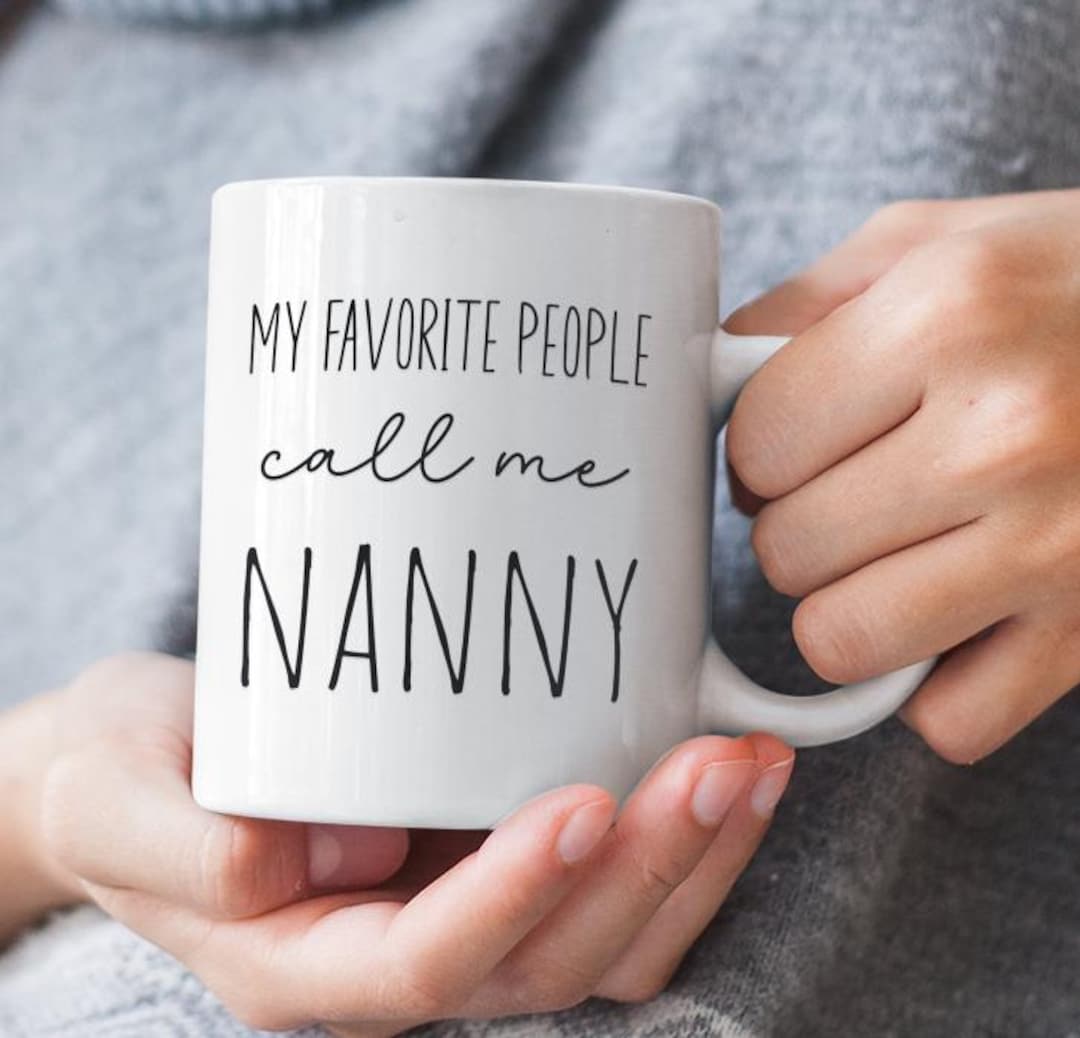 Nanny Gift Nanny Mug My Favorite People Call Me Nanny Coffee Mug Gift ...