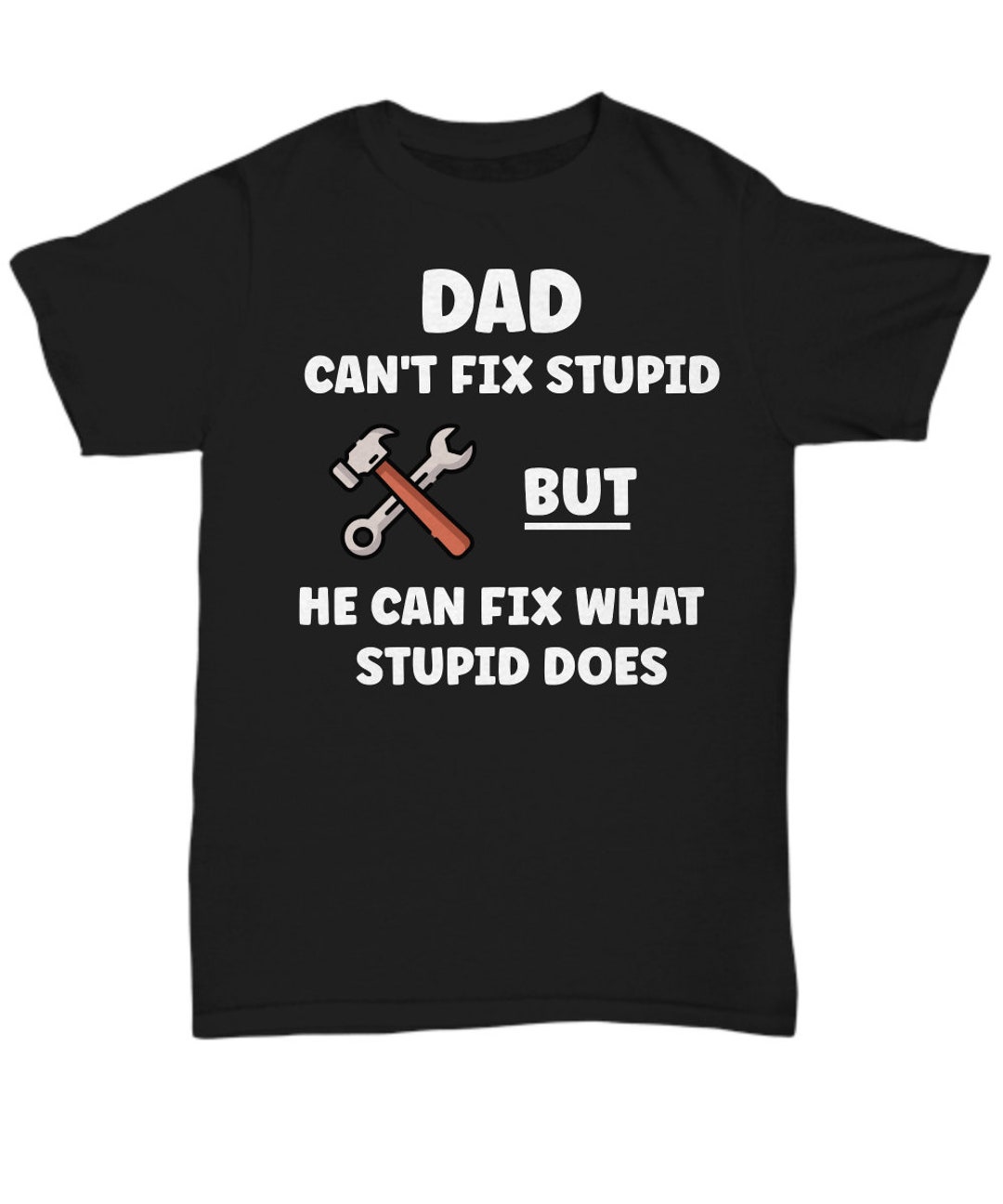 Dad Can't Fix Stupid but He Can Fix What Stupid Does Black Tshirt Gift ...