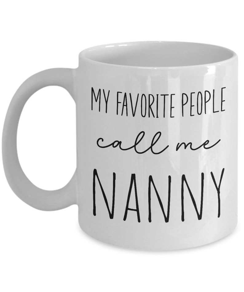 Nanny Gift Nanny Mug My Favorite People Call Me Nanny Coffee Mug Gift ...