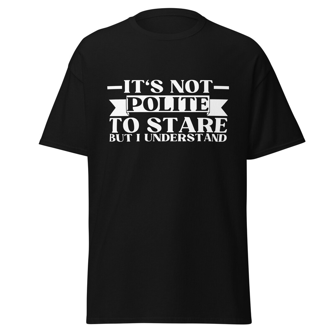 It’s Not Polite to Stare but I Understand, Workout T-shirt Design for ...