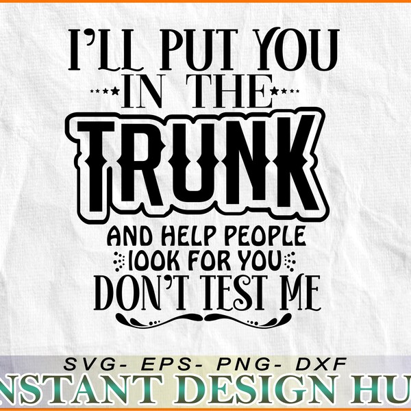 Ill Put You in the Trunk and Help People Look for You Dont Test Me Png ...