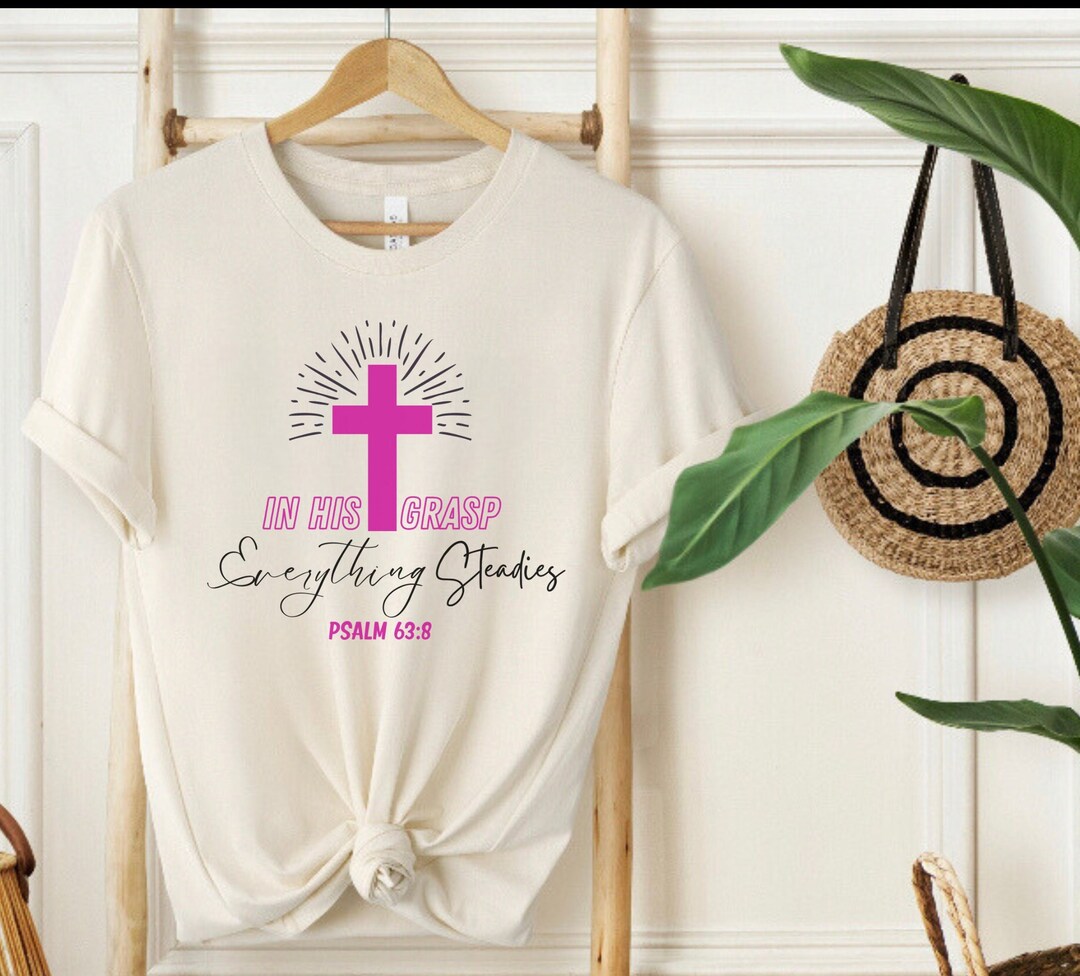 Psalms 63v8, Steadfast in His Grasp, Christian Shirt for Men/women, Faith-base, Bible Verse ...