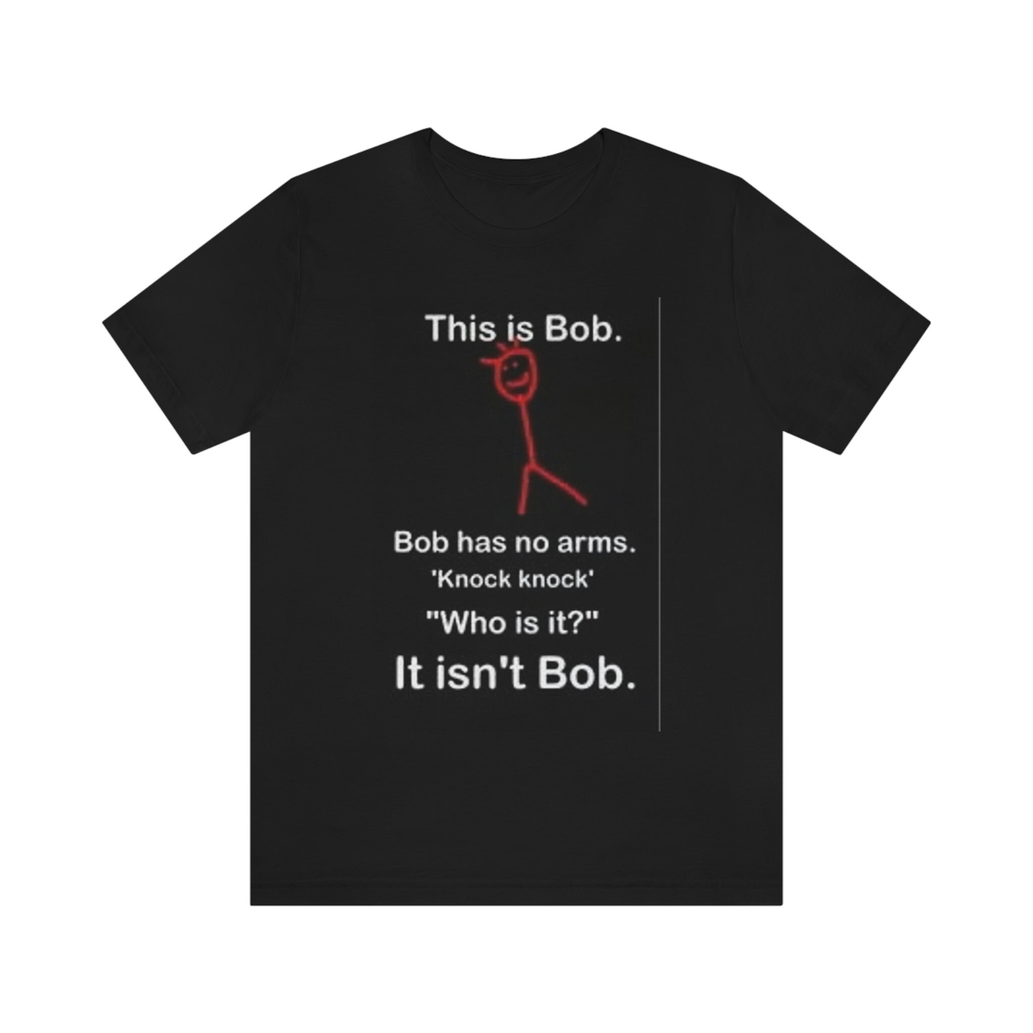 This is Bob Bob Has No Arms Knock Knock Who's There It Isn't Bob Shirt ...