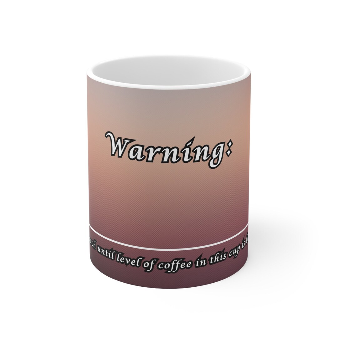 Coffee Cup "warning - Do Not Approach Until Level of Coffee is Below ...