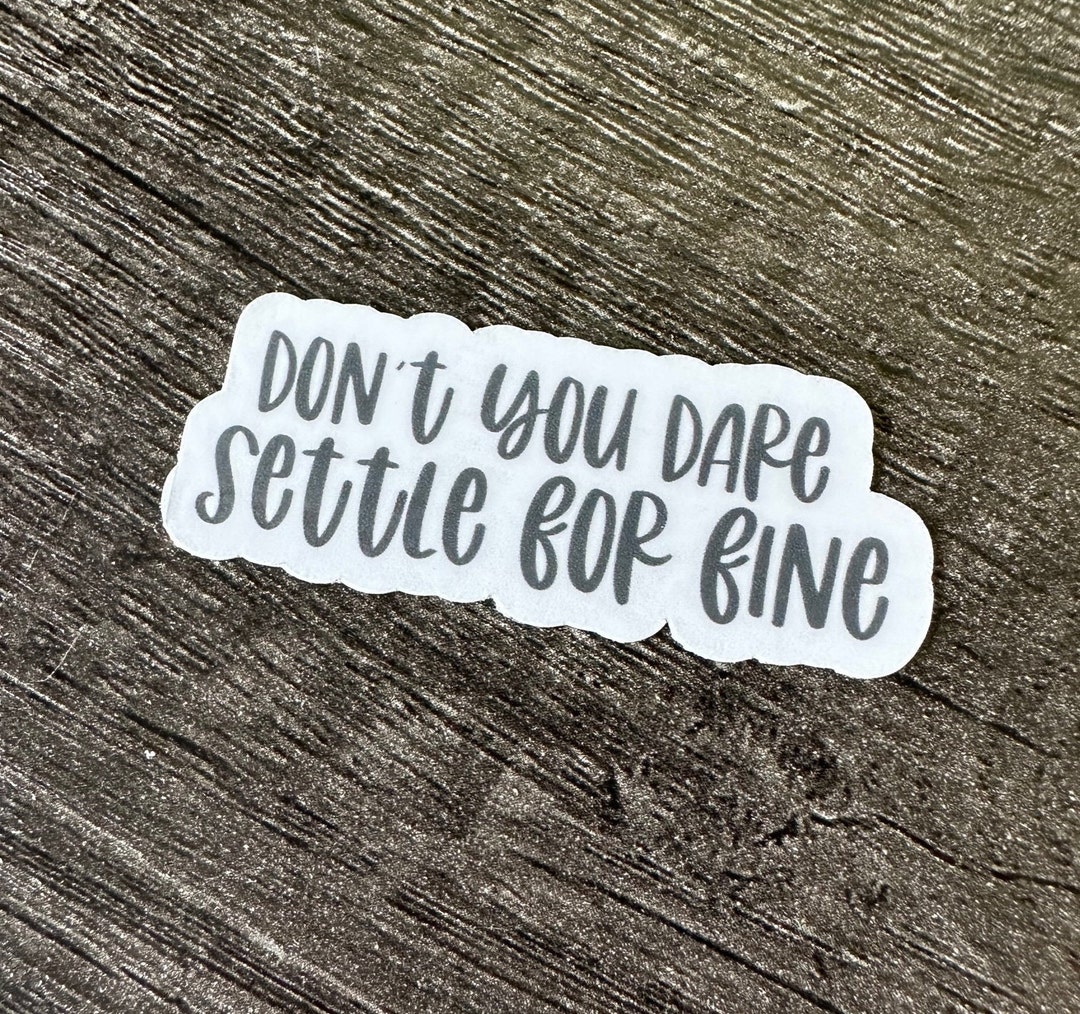 Don't You Dare Settle for Fine. || Sticker - Etsy
