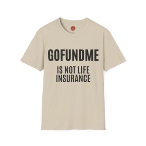 Go Fund Me is Not Life Insurance Mens T Shirt Funny Insurance Agent ...