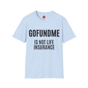 Go Fund Me is Not Life Insurance Mens T Shirt Funny Insurance Agent ...